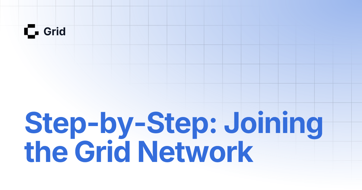 Step-by-Step: Joining the Grid Network | Grid