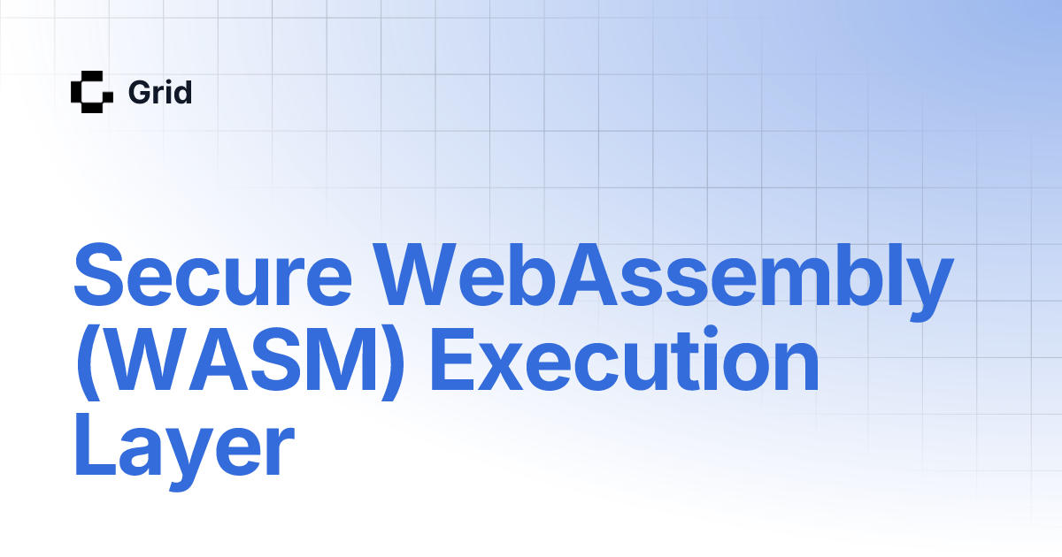 Secure WebAssembly (WASM) Execution Layer | Grid